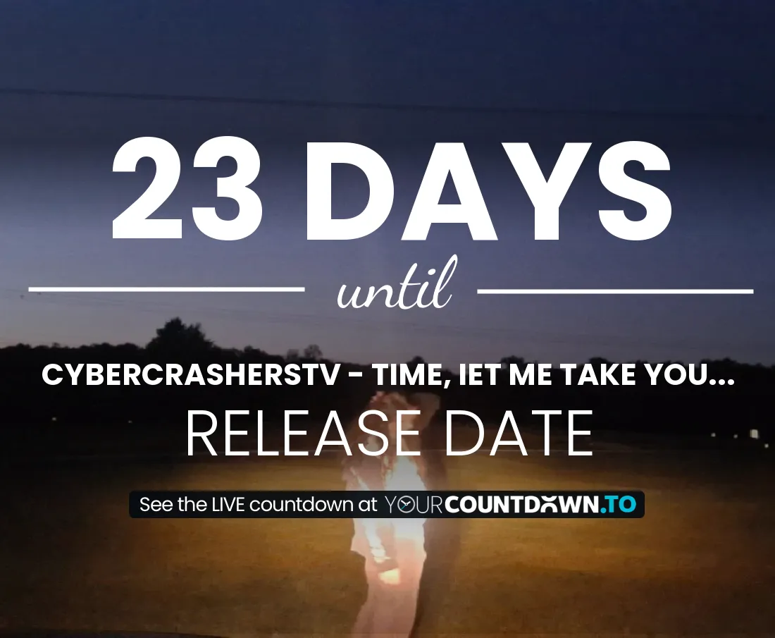 Countdown To cybercrashersTV - time, Iet me take you... | Release Date
