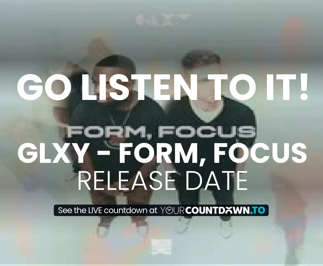 Countdown To GLXY - Form, Focus | Release Date