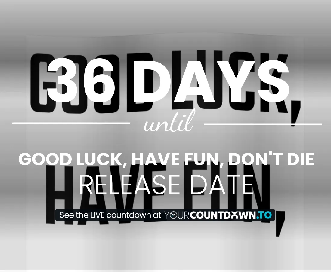 Countdown To Good Luck, Have Fun, Don't Die | Release Date