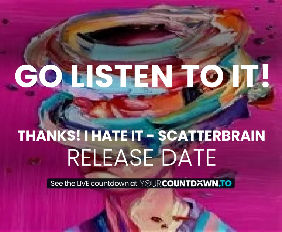 Countdown To Thanks! I Hate It - Scatterbrain | Release Date